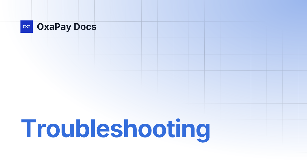 Troubleshooting | OxaPay Docs